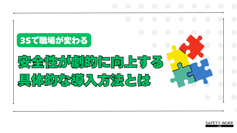 【3Sで職場が変わる】安全性が劇的に向上する具体的な導入方法とは | SAFETY WORK LAB.